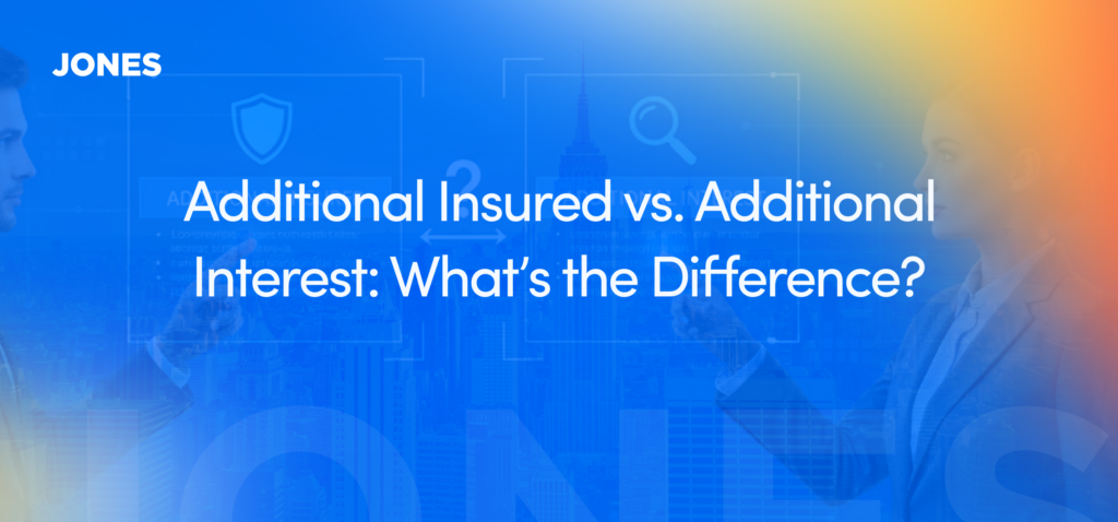 Additional Insured vs. Additional Interest: What’s the Difference? - Jones